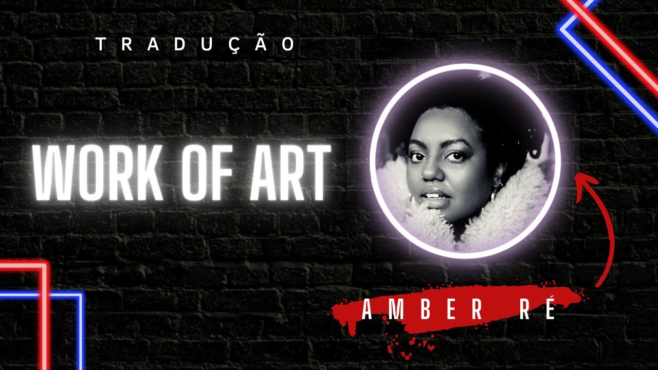Work Of Art | Amber Ré [LEGENDADO/TRADUÇÃO] - YouTube