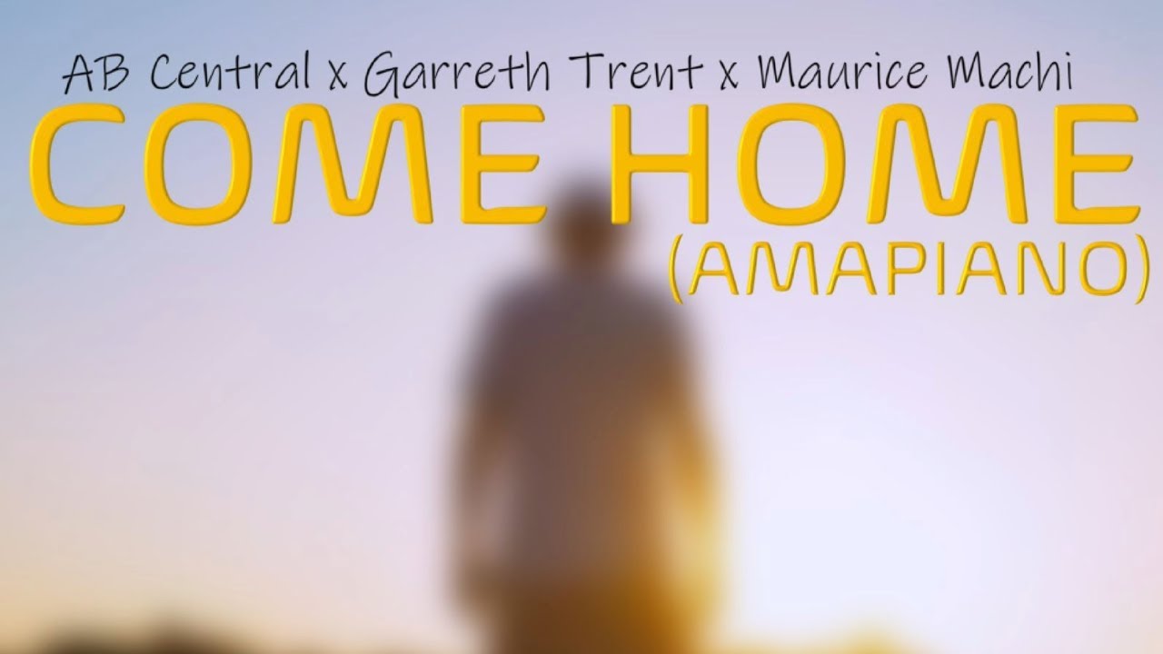 Come Home (Amapiano) by AB Central x Garreth Trent x Maurice Machi ...