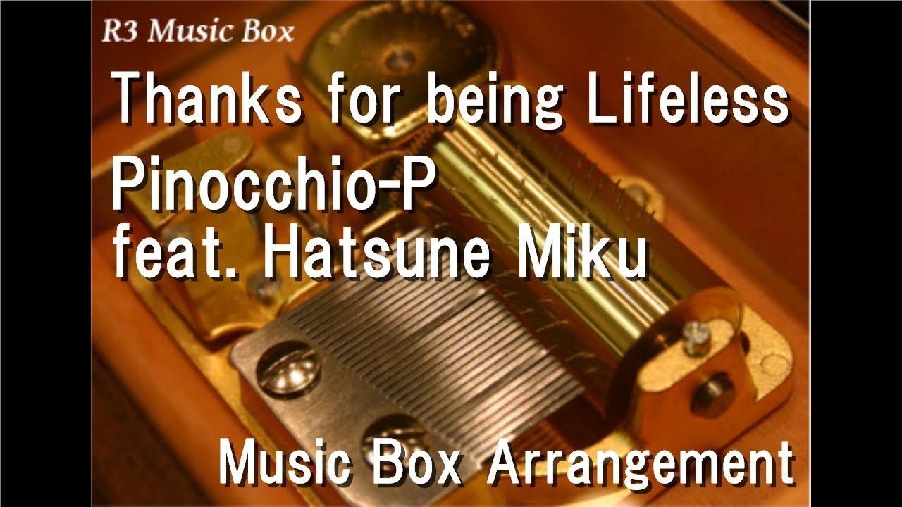 Thanks for being Lifeless/Pinocchio-P feat. Hatsune Miku [Music Box ...