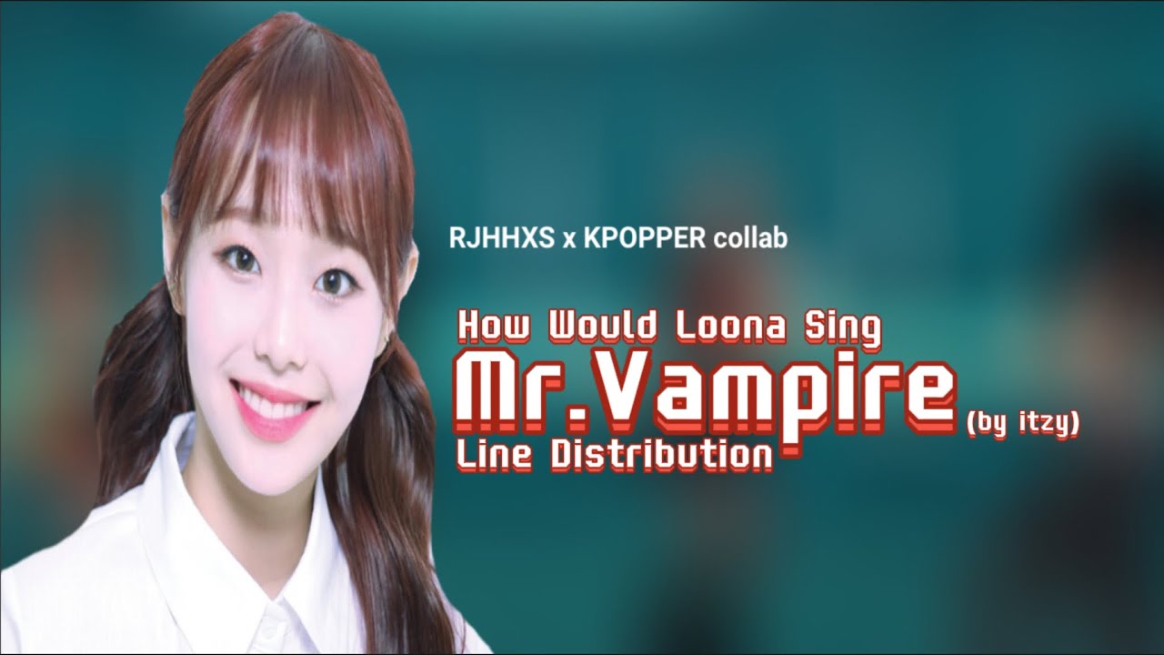 [COLLAB W/ @LeonKpopper] Would LOONA sing ‘Mr.Vampire’ Line ...