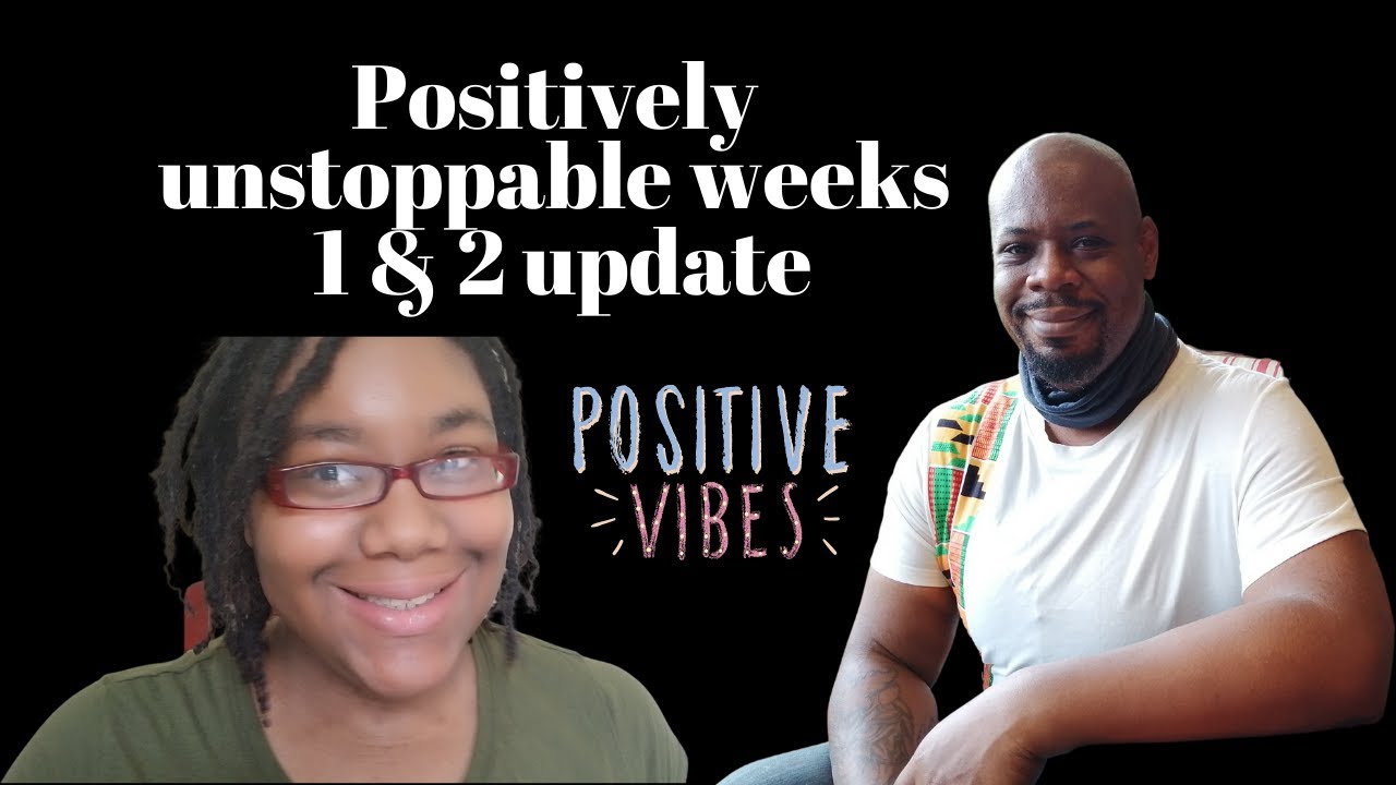 Positively Unstoppable weeks 1 & 2 update - YouTube