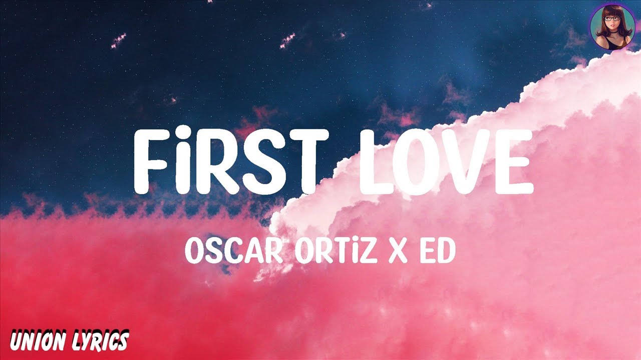 Oscar Ortiz x Edgardo Nuñez - FIRST LOVE (Letra/Lyrics) 🍀Letra de vídeo ...