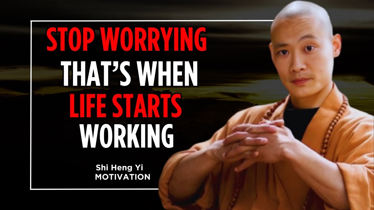 Stop Worrying — That’s When Life Starts Working | Master Shi Heng Yi ...