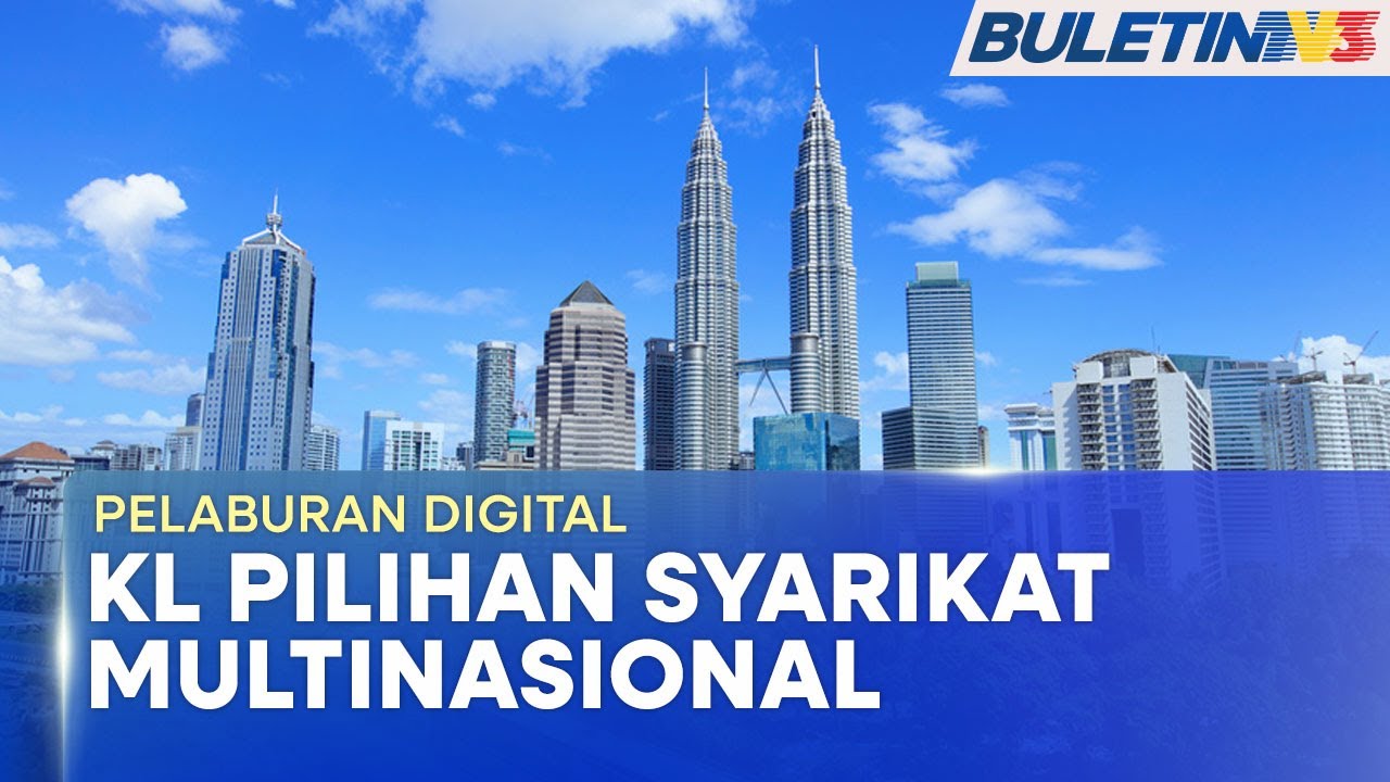 PELABURAN DIGITAL | KL Terus Jadi Pilihan Syarikat Multinasional ...