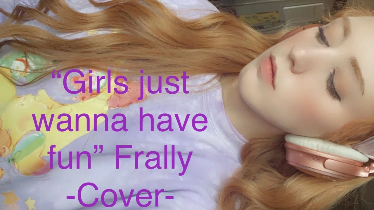 Girls Just Wanna Have Fun Frally version (cover) - YouTube