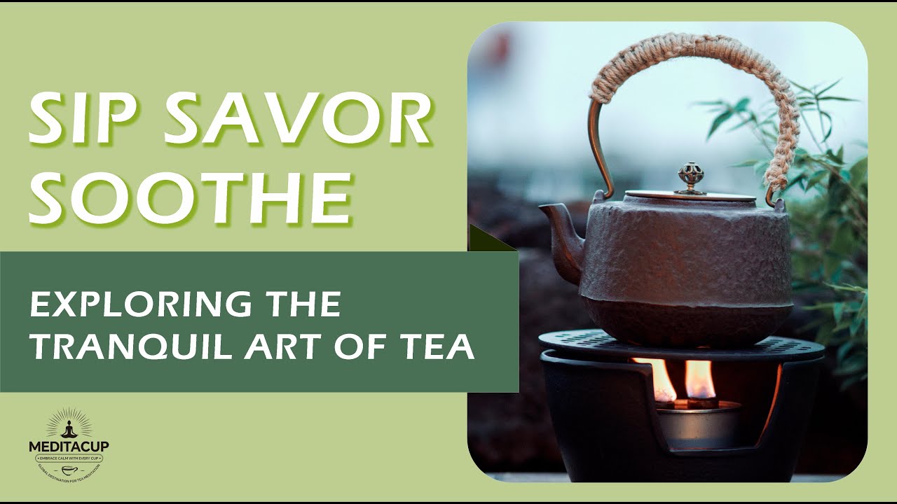 Sip Savor Soothe:Exploring the Tranquil Art of Tea - YouTube