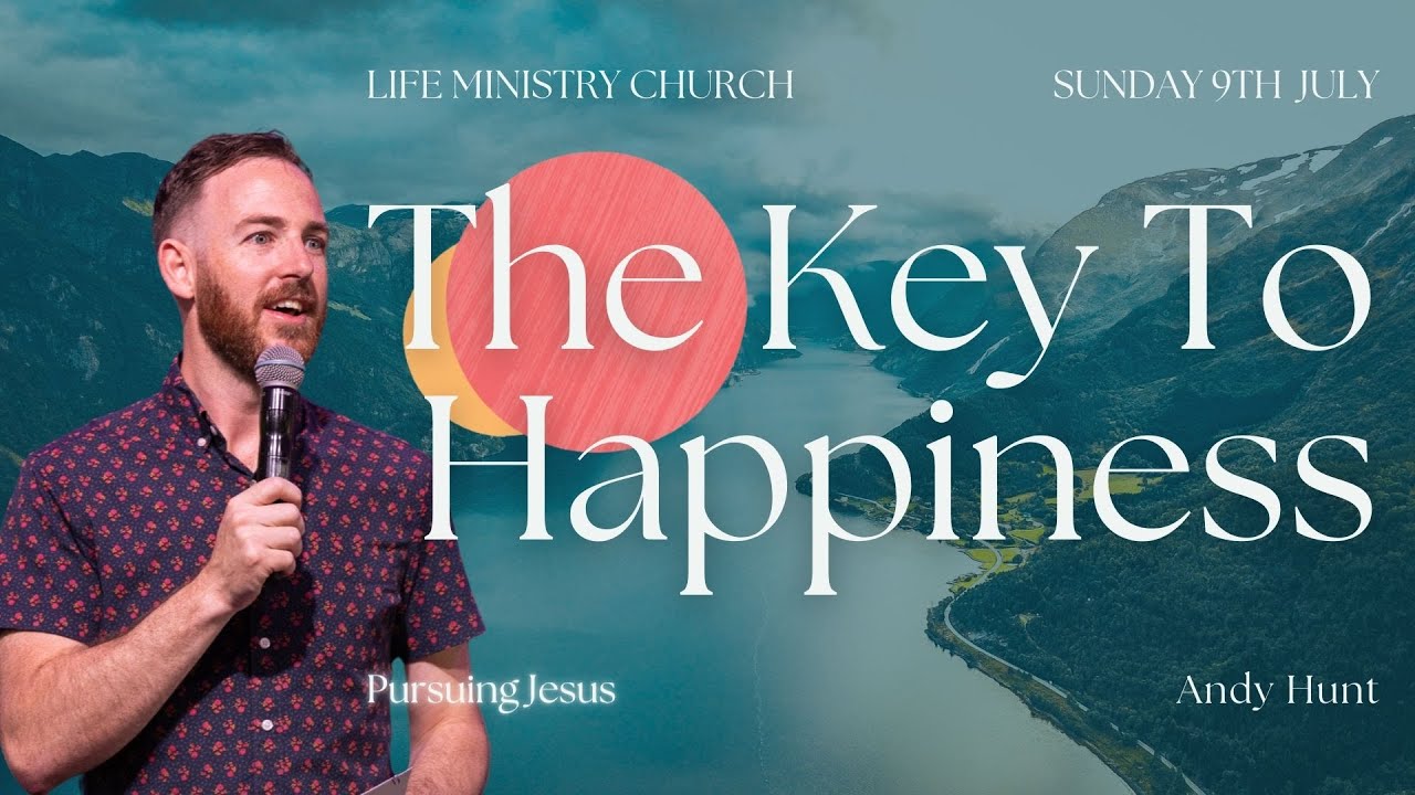 THE KEY TO HAPPINESS | Andy Hunt | Sunday 9th July | Life Ministry ...