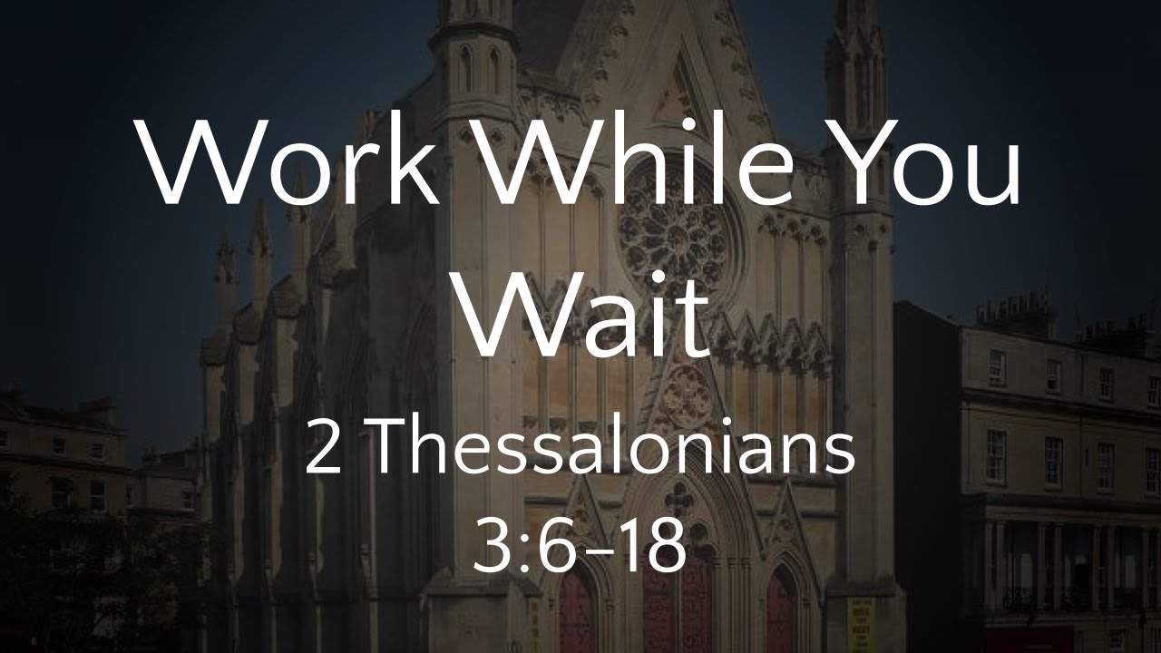 Work While You Wait - 2 Thessalonians 3:6-18 (24/11/24 PM) - YouTube