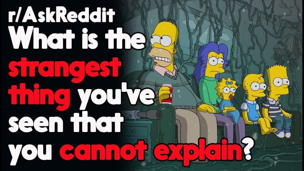 What is the strangest thing you've seen that you cannot explain? r ...