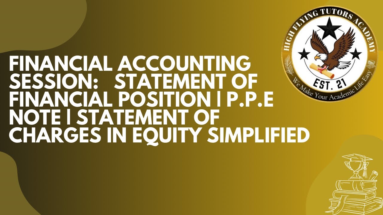 FINANCIAL ACCOUNTING SESSION:STATEMENT OF FINANCIAL POSITION|PPE NOTE ...