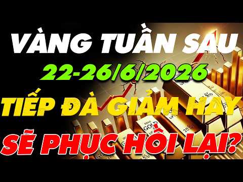PHÂN TÍCH XU HƯỚNG GIÁ VÀNG TUẦN SAU :22-26/6/2026 TIẾP TỤC ĐIỀU CHỈNH GIẢM HAY SẼ PHỤC HỒI TRỞ LẠI?