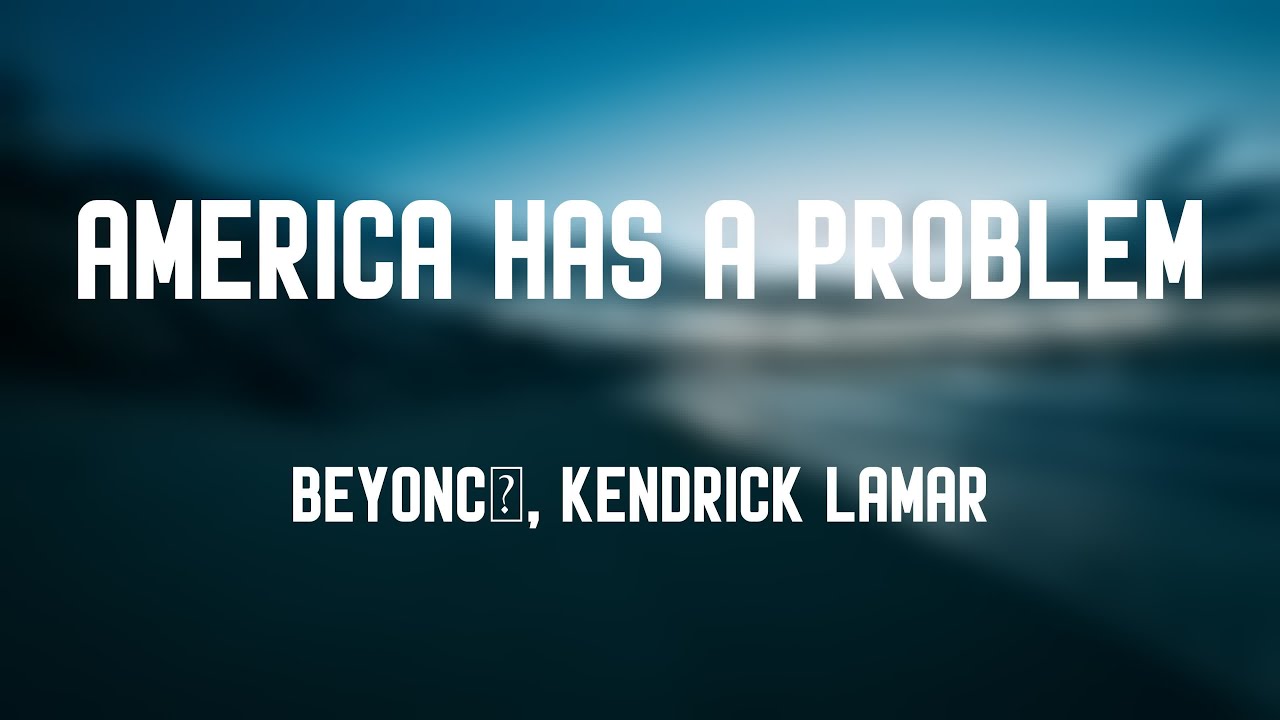 AMERICA HAS A PROBLEM - Beyoncé, Kendrick Lamar -Lyric Music- 🧉 - YouTube