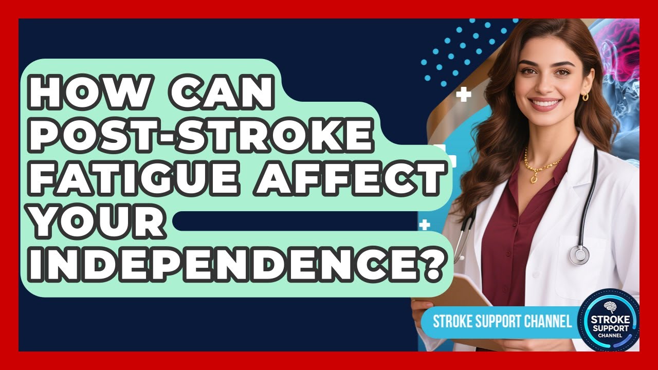 How Can Post-stroke Fatigue Affect Your Independence? - Stroke Support ...