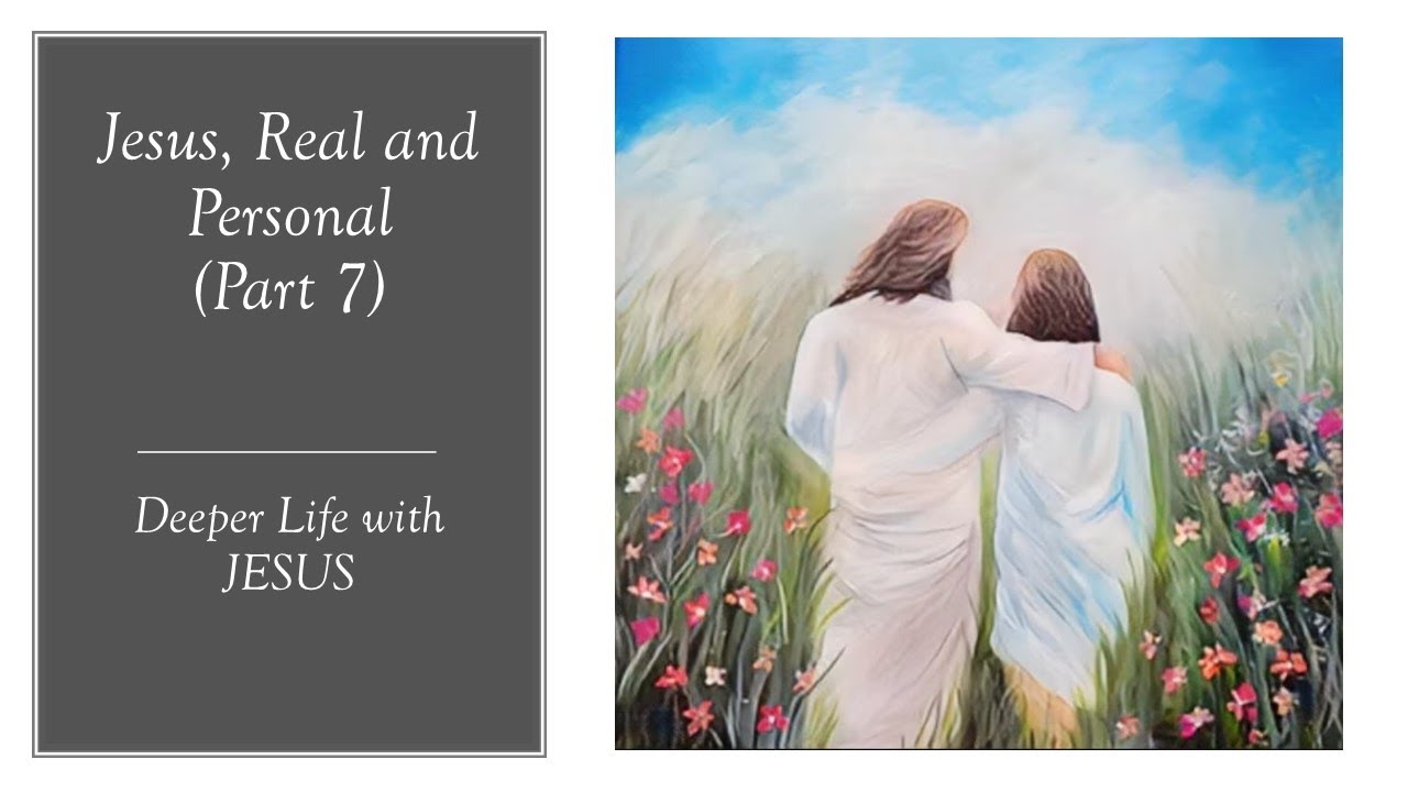 Jesus Real and Personal Part 7 - Deeper Life with Jesus - YouTube