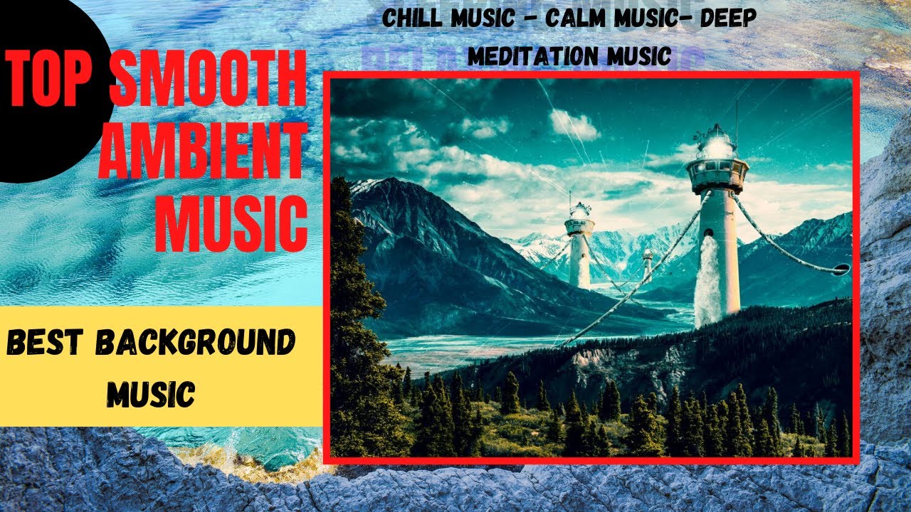 Top Smooth ambient music - Ambient Chillout lounge Relaxing music ...