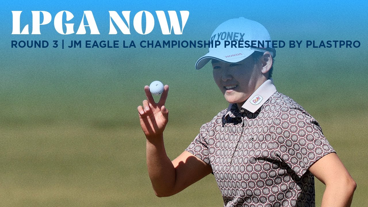 LPGA Now | JM Eagle LA Championship presented by Plastpro Round 3 - YouTube