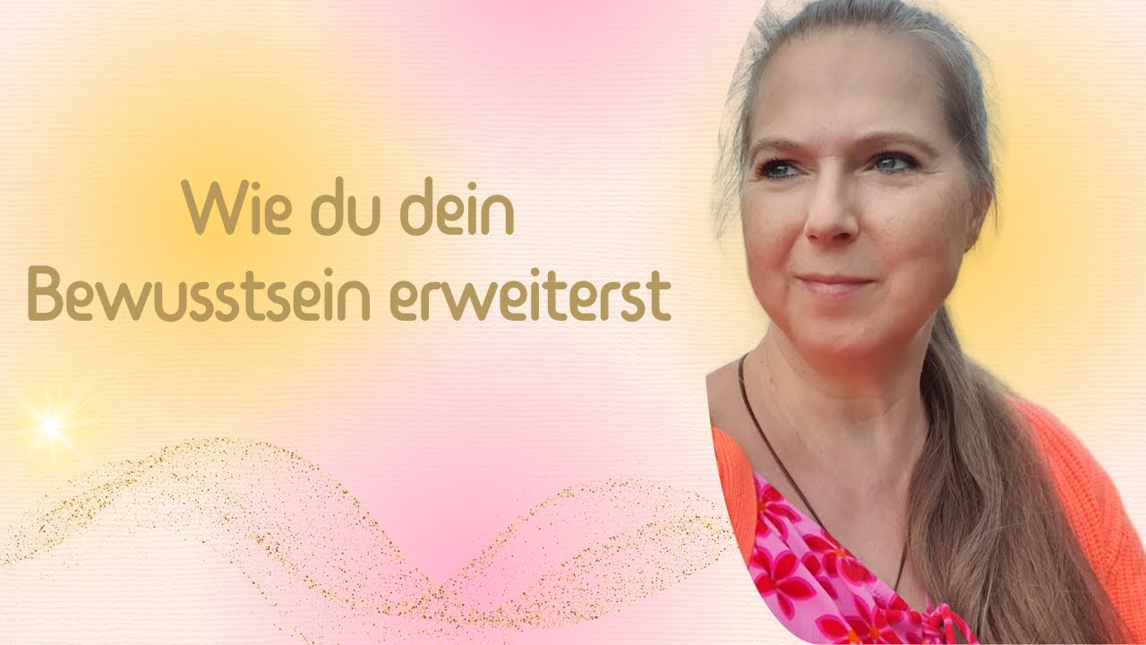 Wie du dein Bewusstsein erweiterst 💛 - YouTube