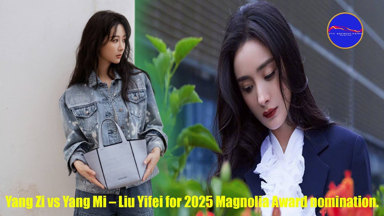 Yang Zi vs Yang Mi – Liu Yifei for 2025 Magnolia Award nomination - YouTube