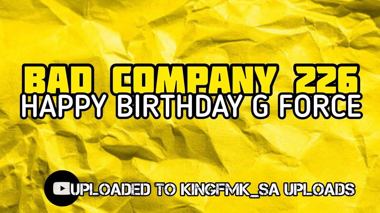 226 HAPPY BIRTHDAY G FORCE _ BAD COMPANY 226 & PEULWANE - YouTube