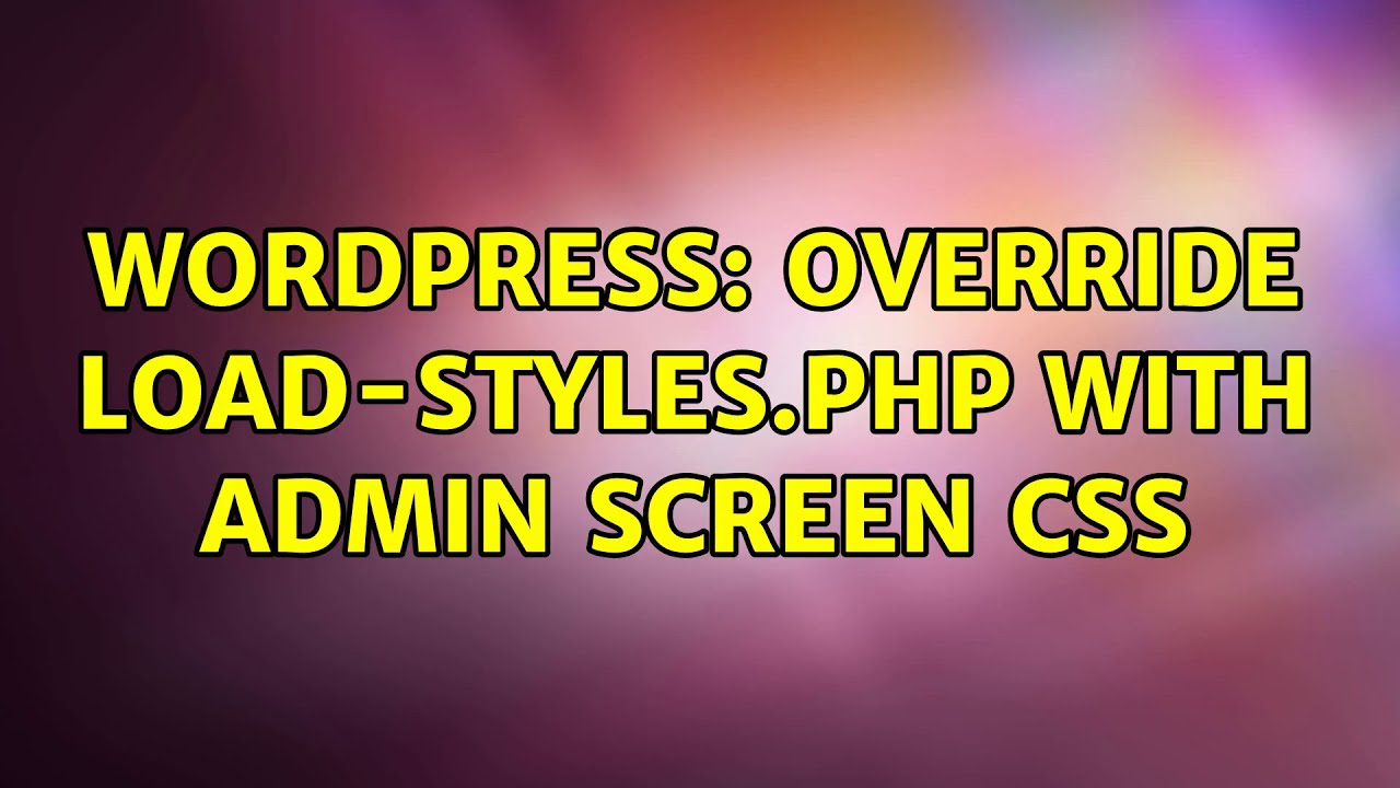 Wordpress: Override load-styles.php with admin screen css - YouTube