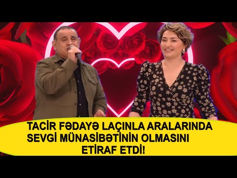 TACİR FƏDAYƏ LAÇINLA ARALARINDA SEVGİ MÜNASİBƏTİNİN OLMASINI ETİRAF ETDİ