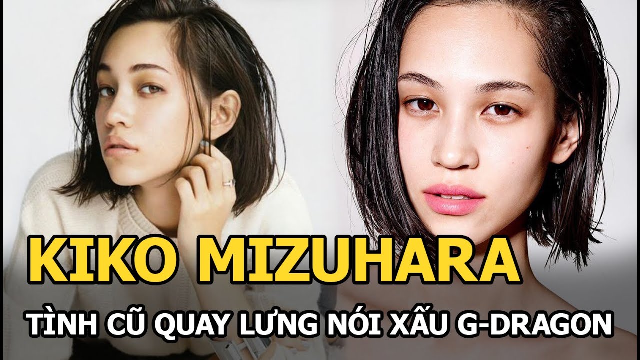 Kiko Mizuhara: Tình cũ quay lưng nói xấu G-Dragon, mẫu nữ hàng đầu Nhật ...