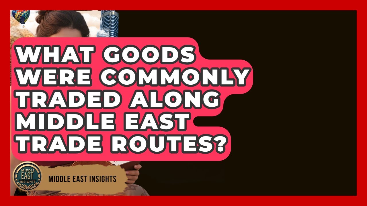 What Goods Were Commonly Traded Along Middle East Trade Routes ...