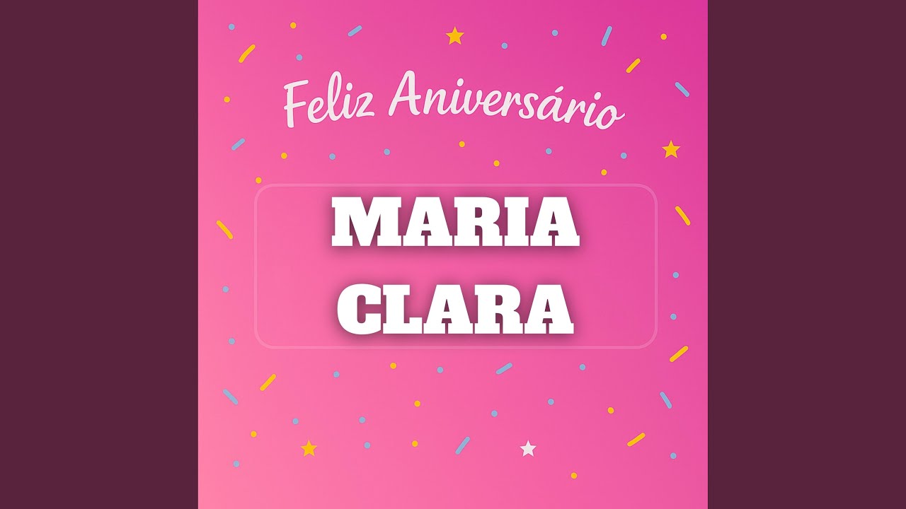 Parabéns pra você MARIA CLARA – Feliz aniversário Maria Clara - YouTube