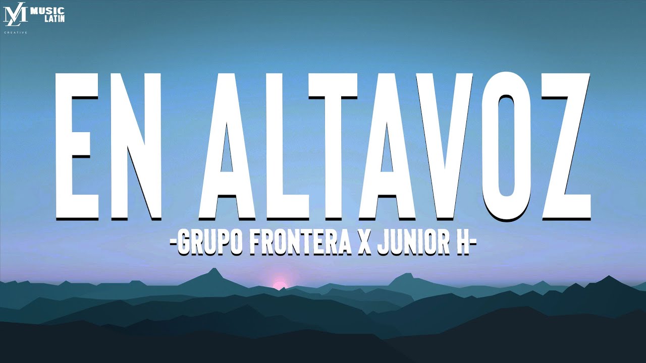 Grupo Frontera x Junior H - EN ALTAVOZ (Letra/Lyrics) - YouTube
