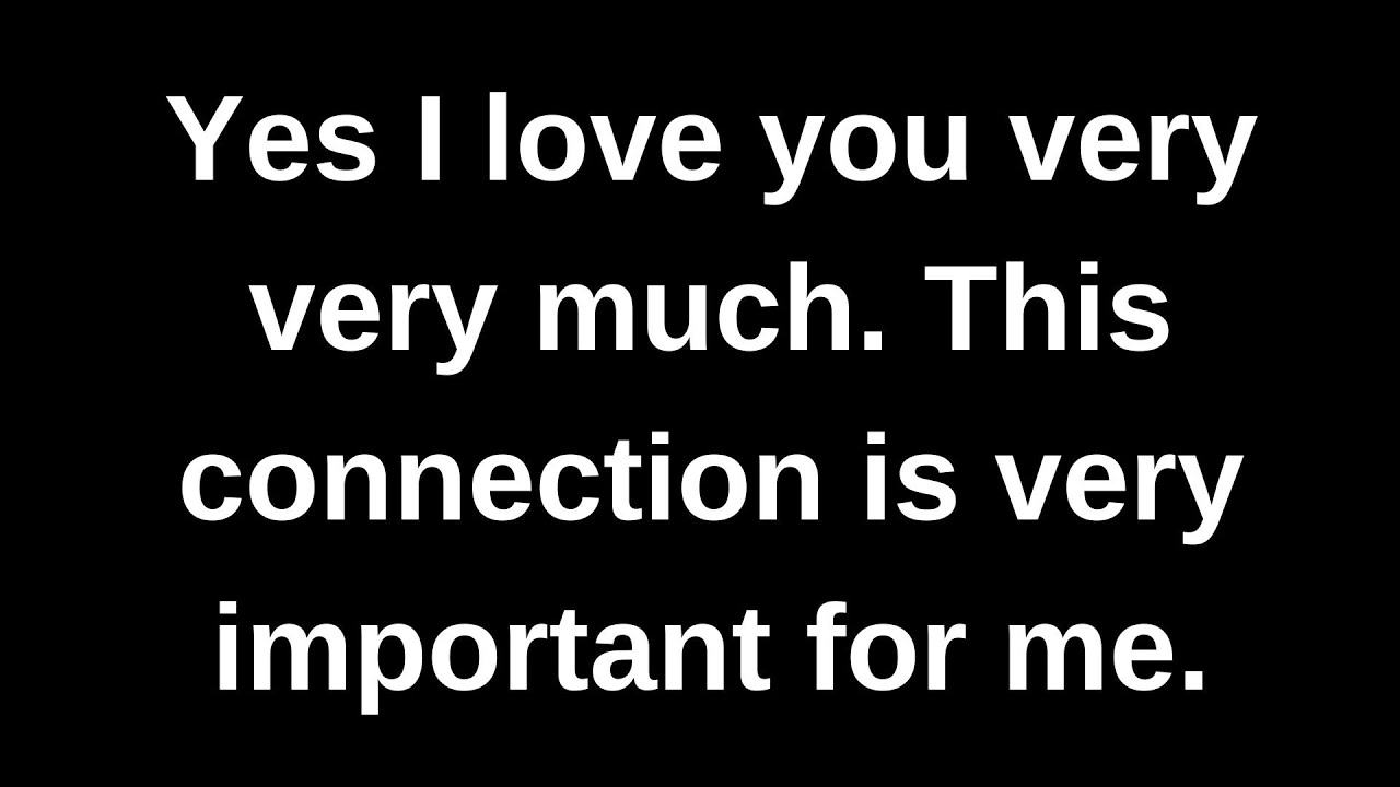Yes I love you very much. This connection is imp...... love messages ...