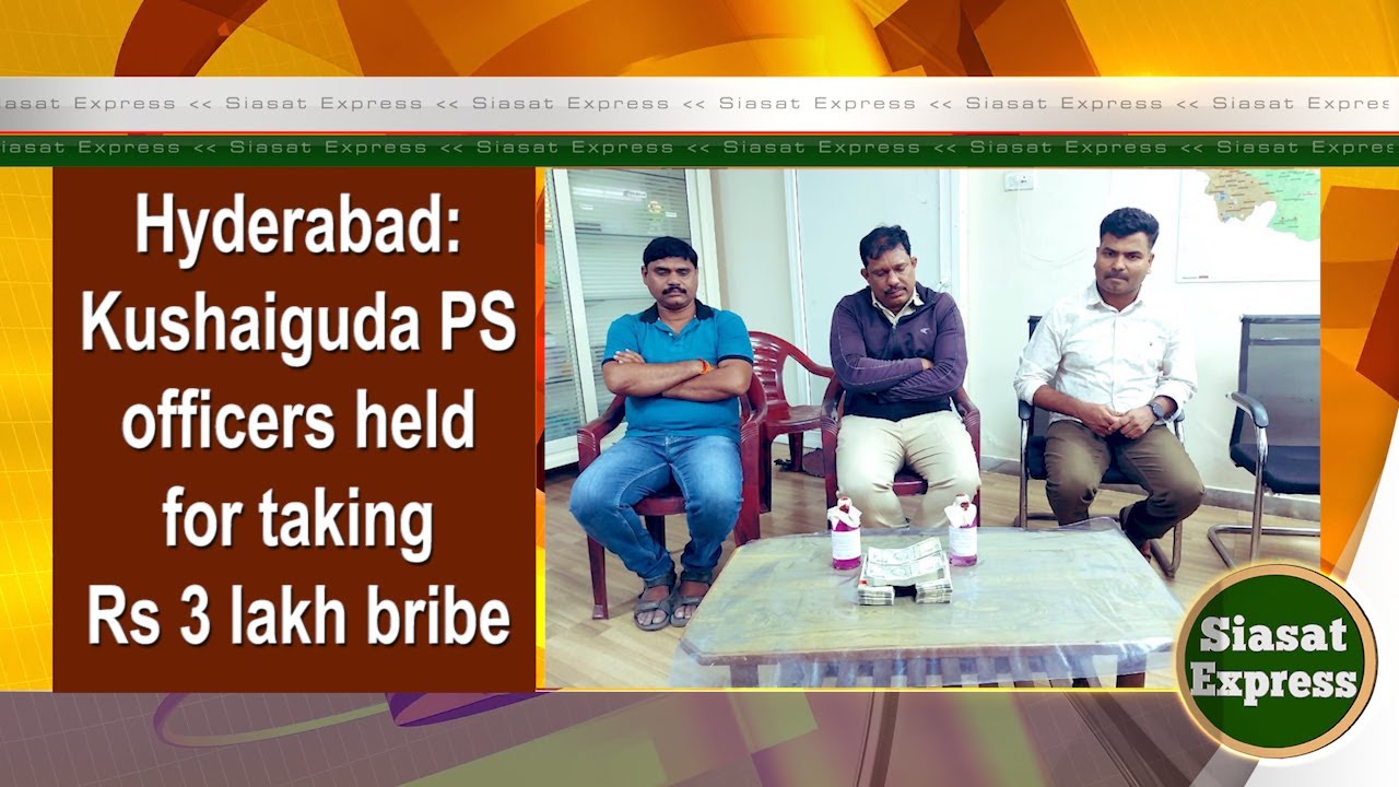 Hyderabad: Kushaiguda PS officers held for taking Rs 3 lakh bribe ...