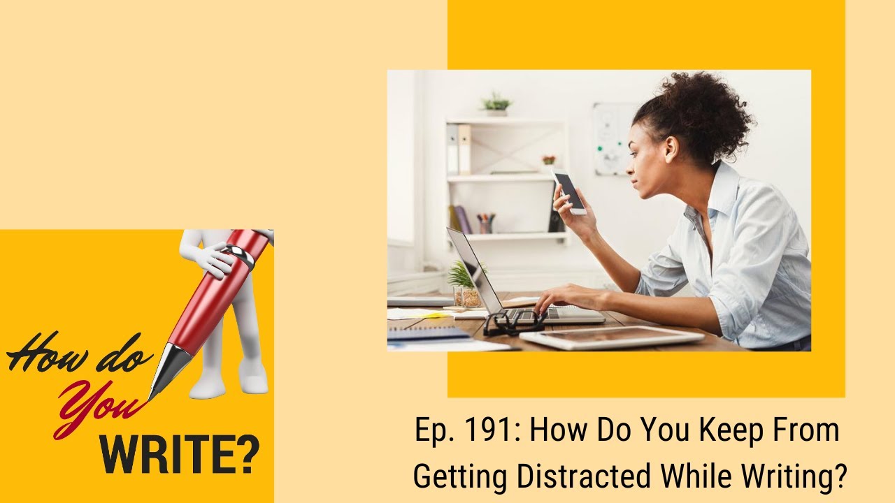 Ep. 191: How Do You Keep From Getting Distracted While Writing? - YouTube