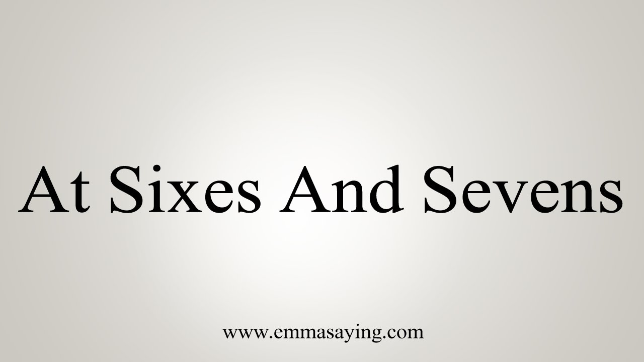 How To Say At Sixes And Sevens YouTube How To Say At Sixes And Sevens YouTube