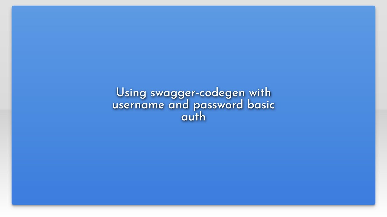 Using Swagger codegen With Username And Password Basic Auth YouTube using-swagger-codegen-with-username-and-password-basic-auth-youtube