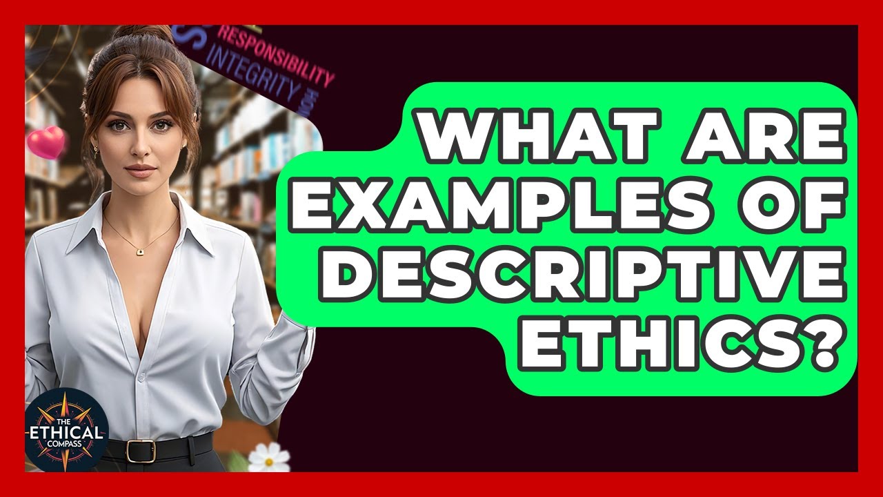 What Are Examples Of Descriptive Ethics? - The Ethical Compass - YouTube