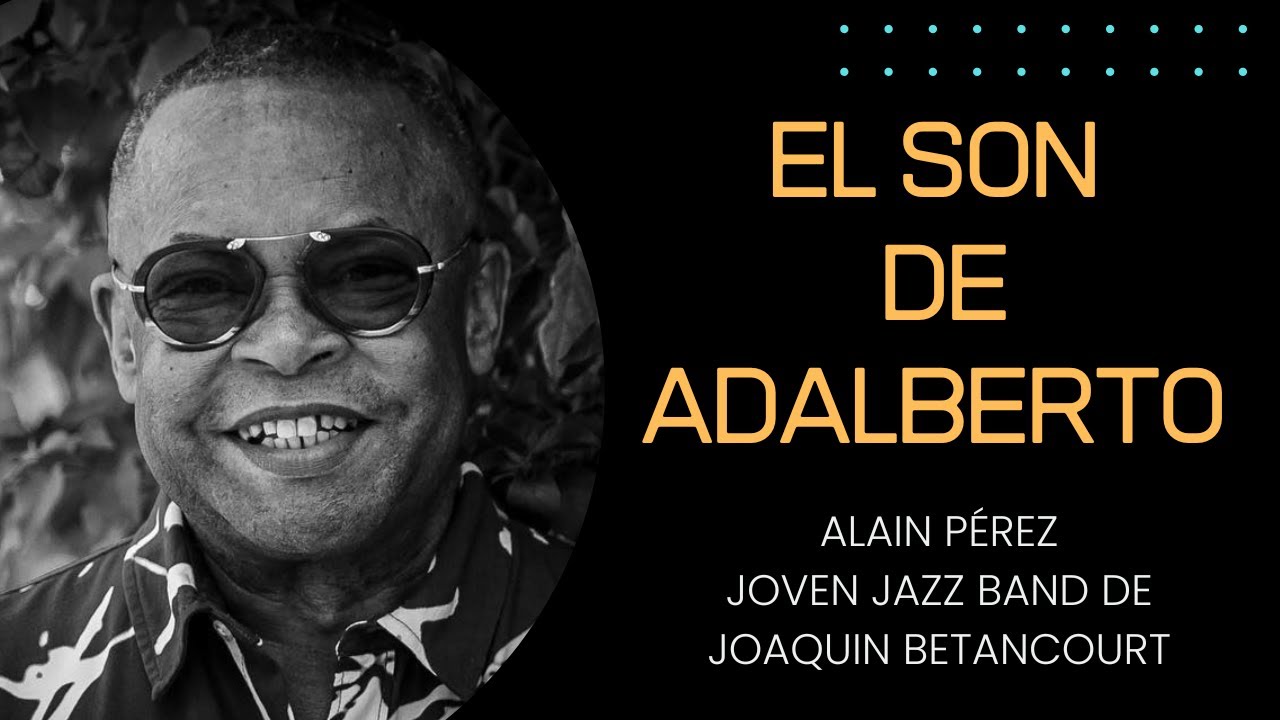 El Son de Adalberto - Alain Pérez y la Joven Jazz Band de Joaquín ...
