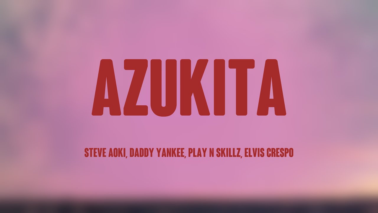 Azukita - Steve Aoki, Daddy Yankee, Play N Skillz, Elvis Crespo (Lyrics ...