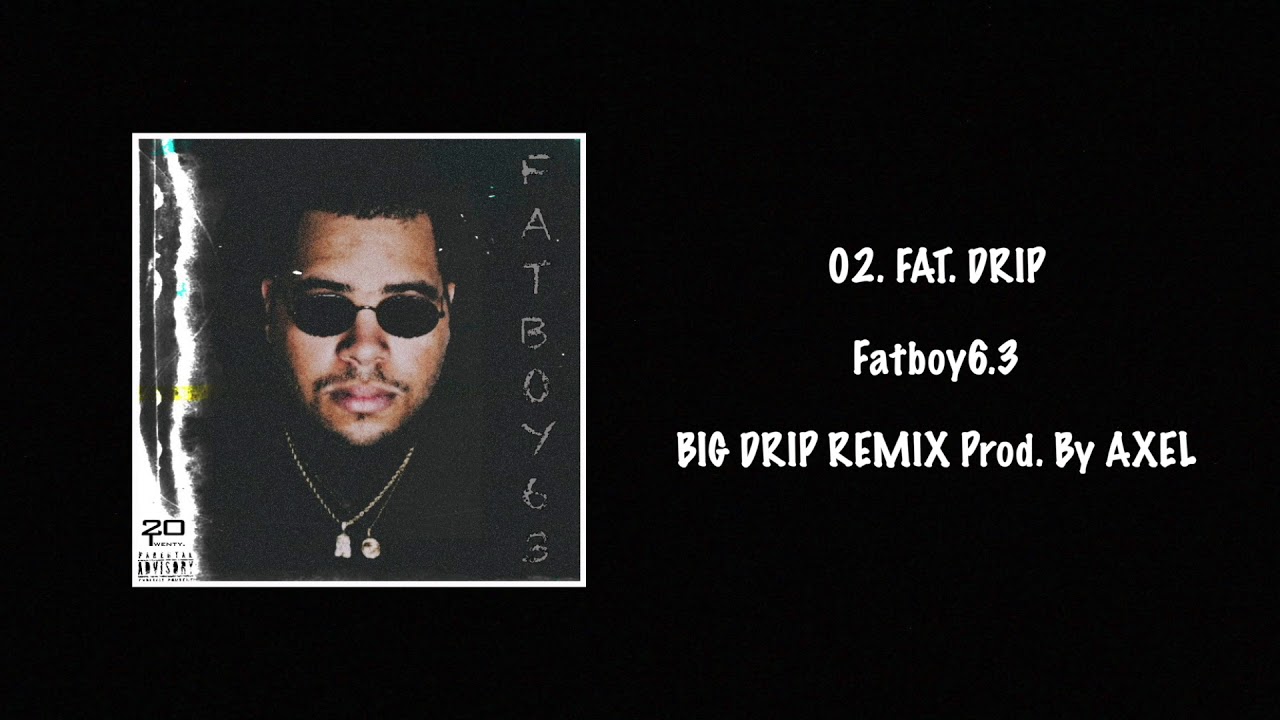 Fatboy6.3- FAT DRIP (BIG DRIP REMIX Prod. by AXEL) - YouTube