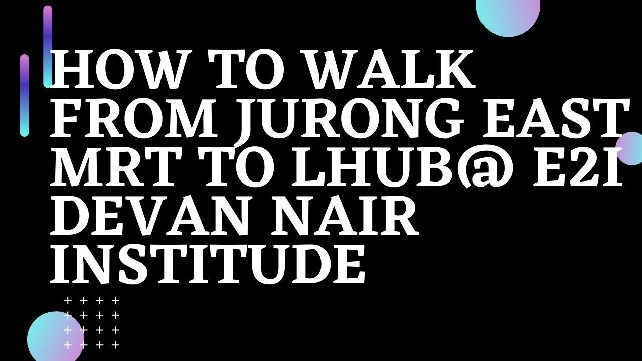 Walk From JURONG EAST MRT to LHUB@ E2I DEVAN NAIR INSTITUDE | Direction ...