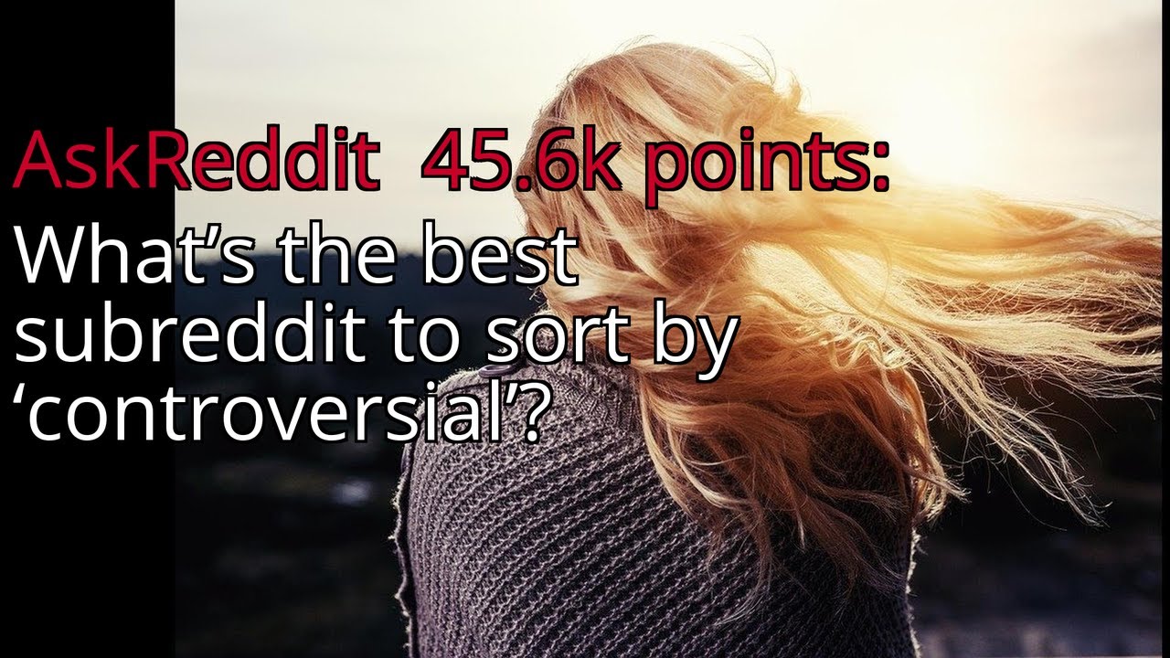 What’s the best subreddit to sort by ‘controversial’? - r/AskReddit ...