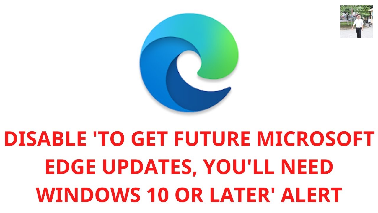 How to disable 'To get future Edge updates, you'll need Windows 10 or ...