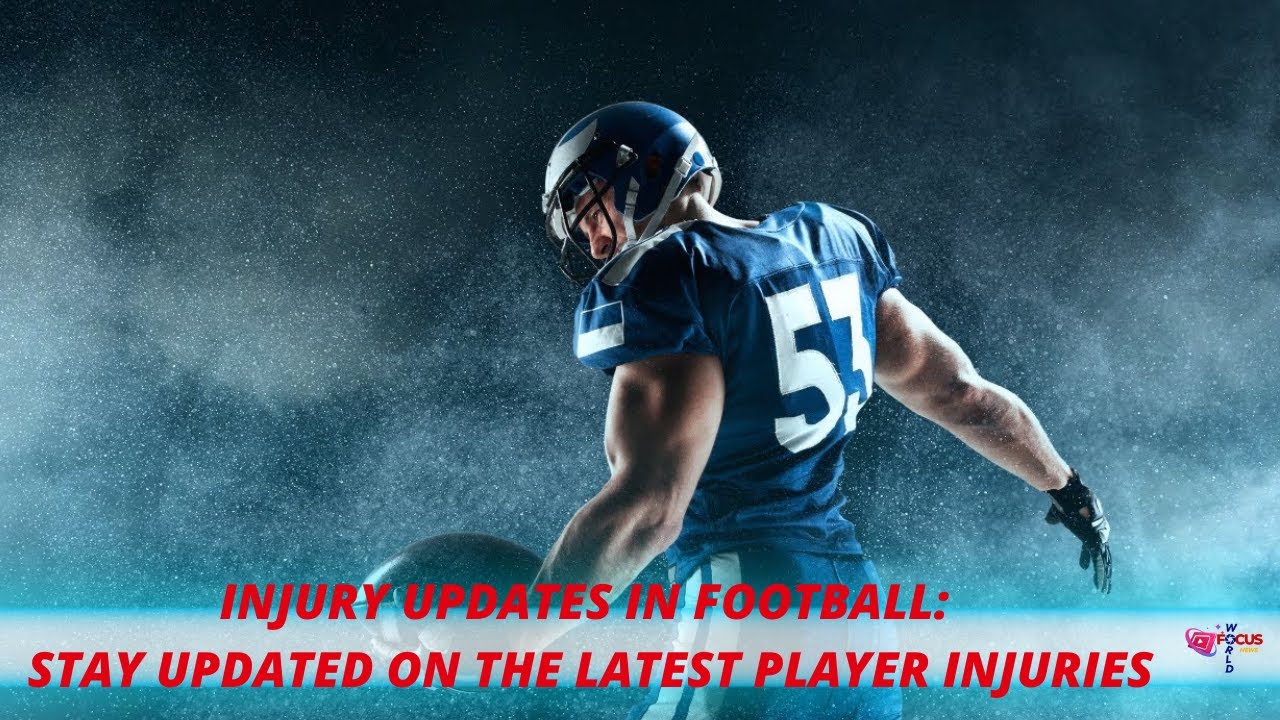 Injury Updates in Football: Stay Updated on the Latest Player Injuries ...