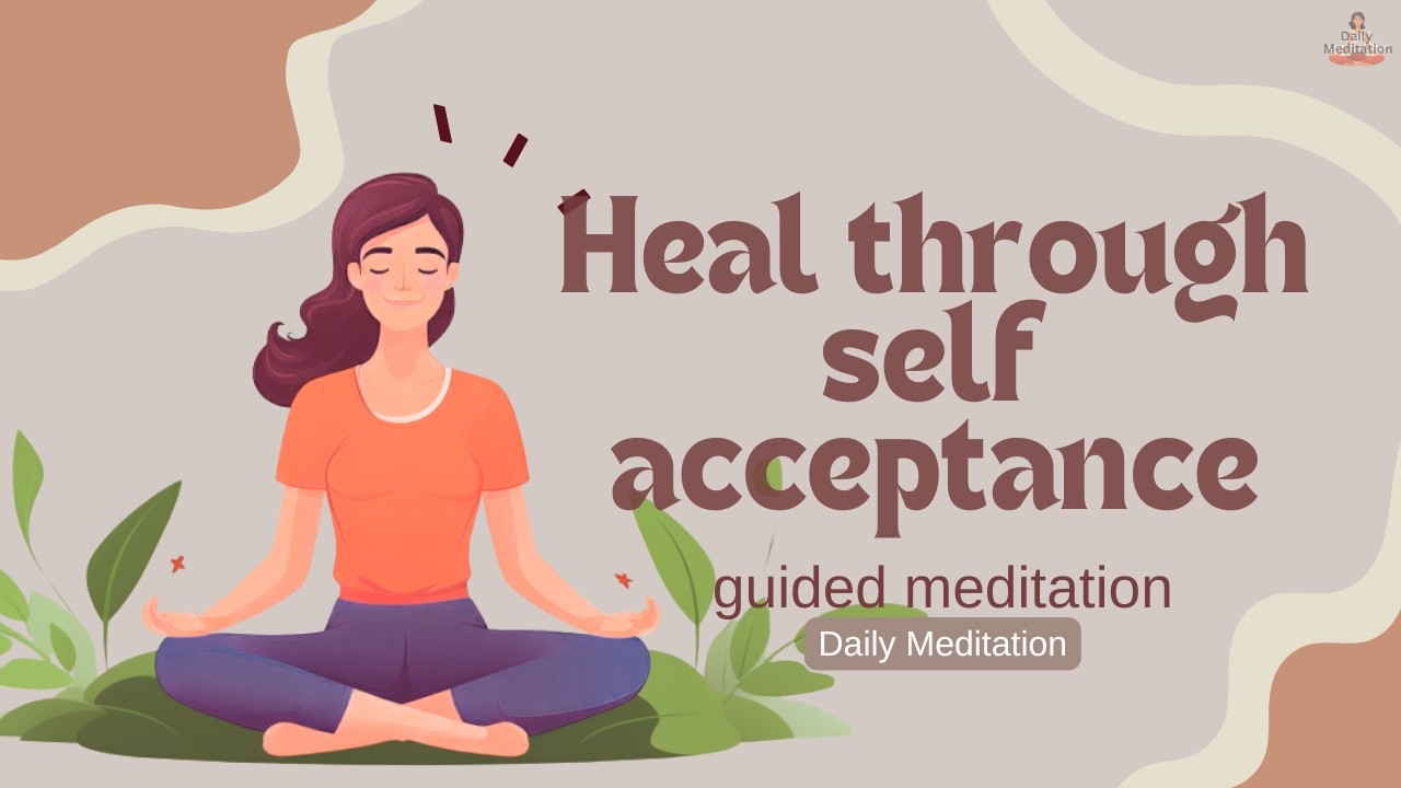 Guided Meditation for Healing Through Self Acceptance | Daily ...