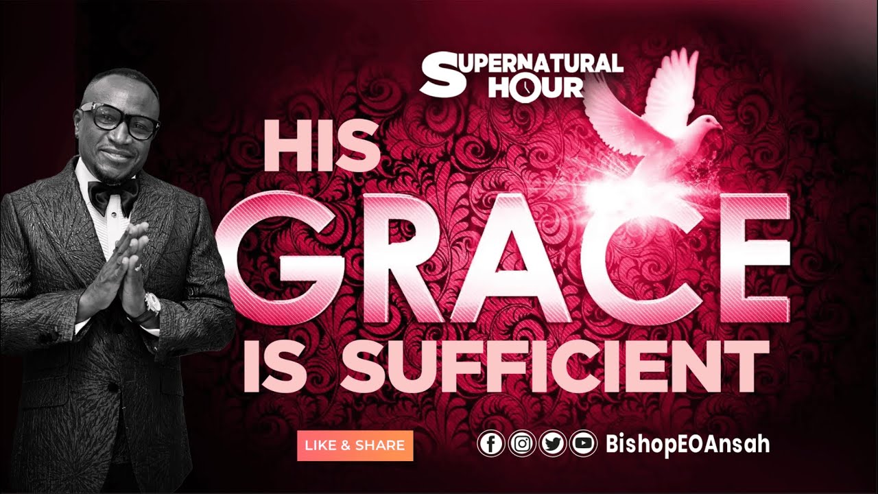 HIS GRACE IS SUFFICIENT-17th May 2023 With BISHOP E.O ANSAH - YouTube
