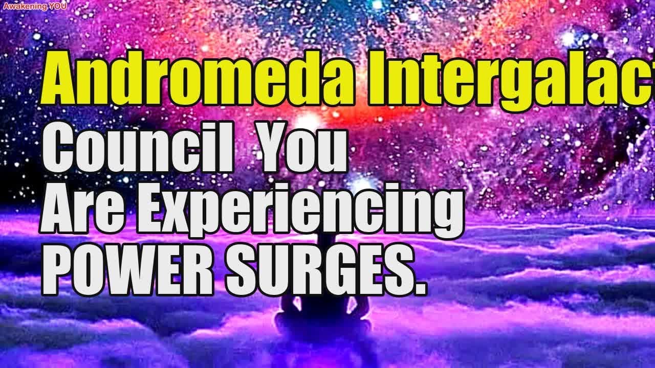 Andromeda Intergalactic Council ~ You Are Experiencing POWER SURGES ...