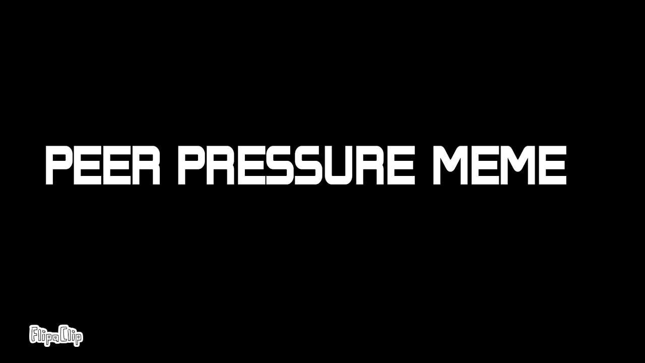 peer pressure meme Remake (special thanks for 100k views) - YouTube