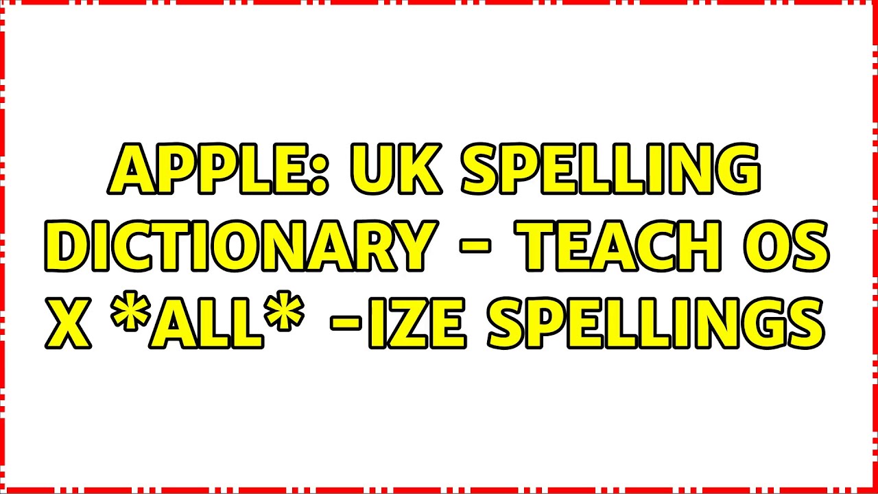 Apple: UK spelling dictionary - teach OS X \*all\* -ize spellings (8 ...