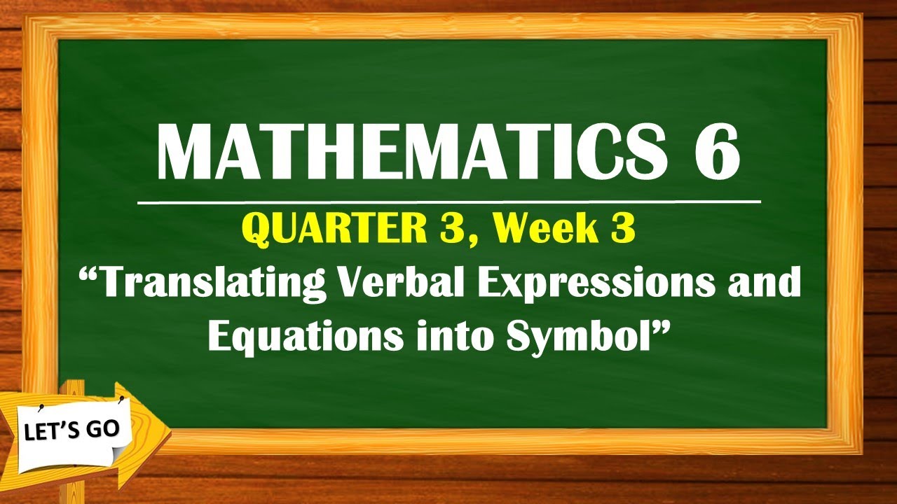 MATHEMATICS 6 QUARTER 3, Week 3“Translating Verbal Expressions and ...