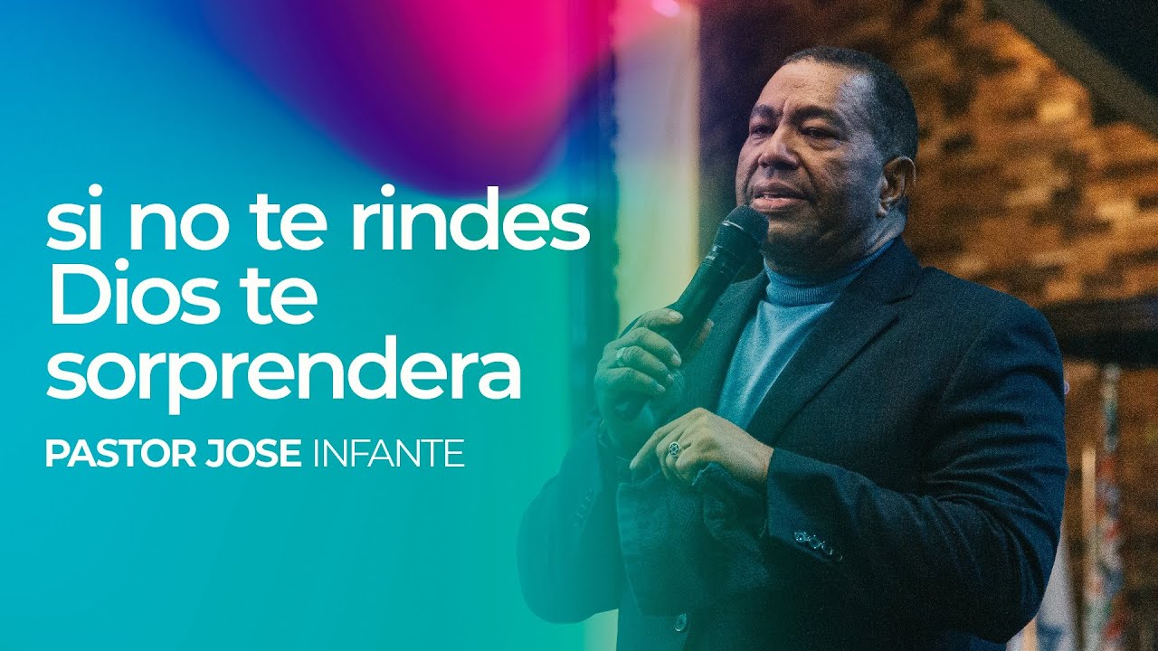 SI NO TE RINDES DIOS TE SORPRENDERA | PR. JOSE INFANTE - YouTube