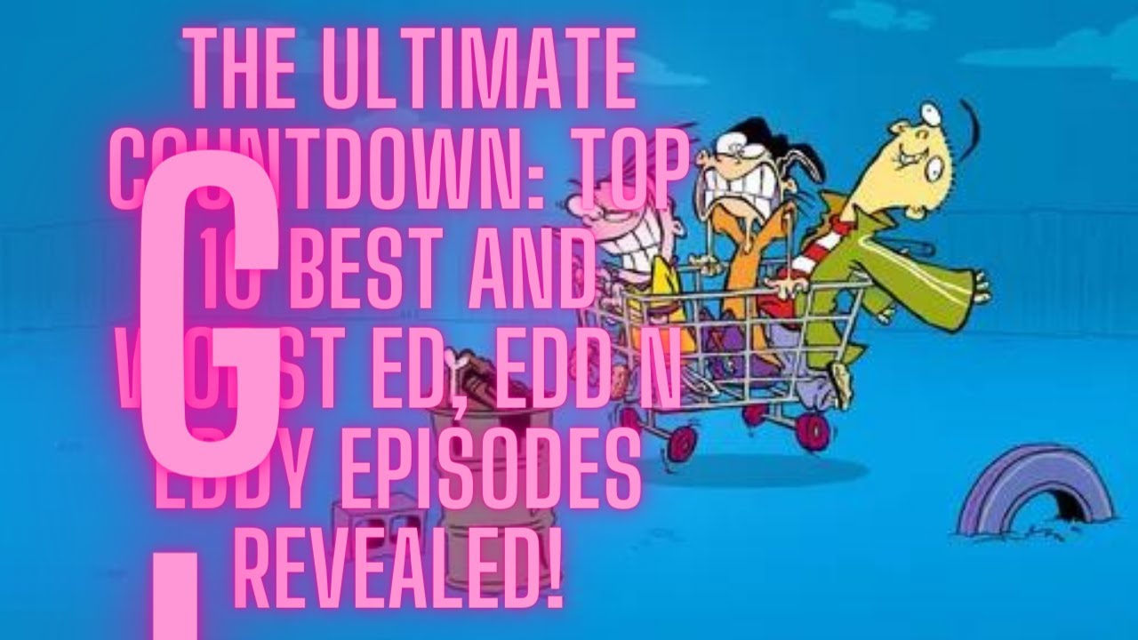 The Ultimate Countdown: Top 10 Best and Worst Ed, Edd n Eddy Episodes ...